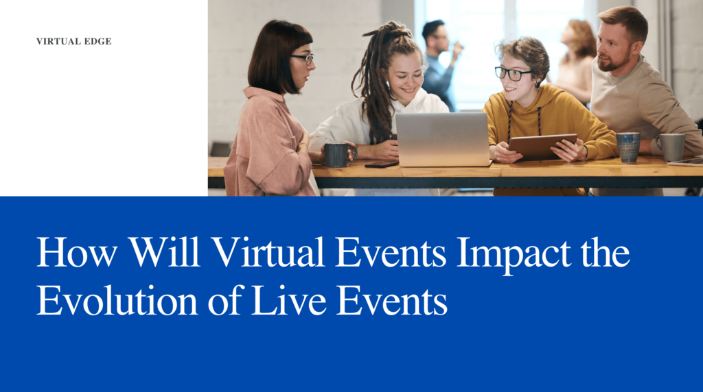 How Virtual Events Will Impact Live Events: The Future of Live Events