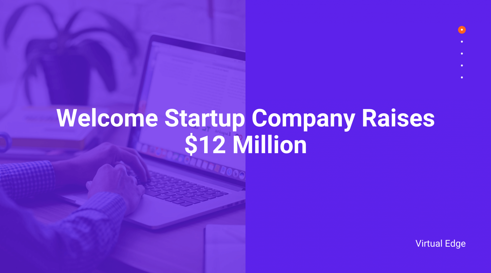 Welcome Startup Company Raises $12 Million | Virtual Edge